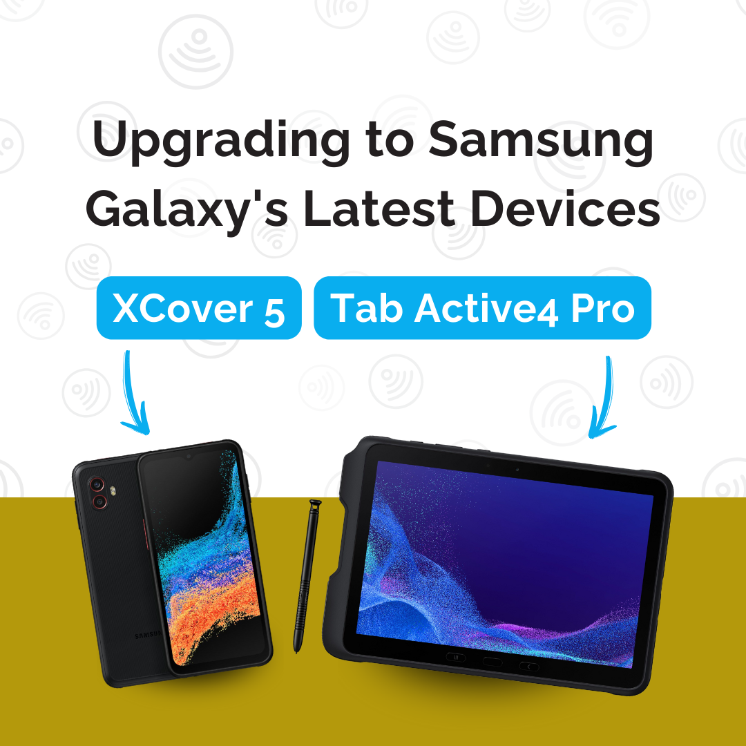 Upgrading to Samsung Galaxy's XCover 5 & Tab Active4 Pro Devices Upgrading to Samsung Galaxy's XCover 5 & Tab Active4 Pro Devices